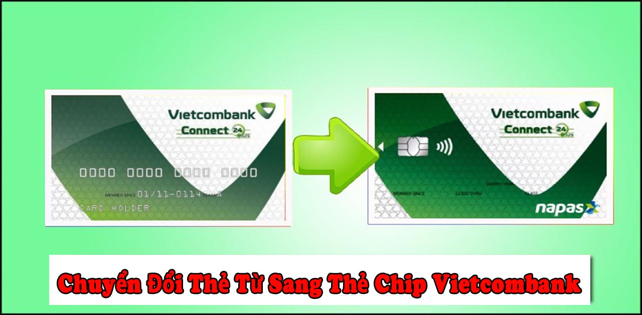 [HƯỚNG DẪN] Cách Chuyển Đổi Online Thẻ Từ Sang Chip Vietcombank